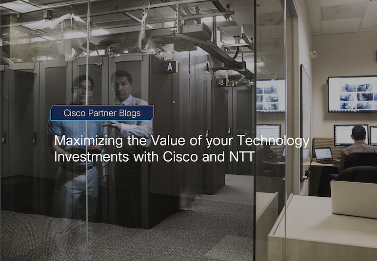 Maximizing the Value of Your Technology Investments - Cisco Blogs
