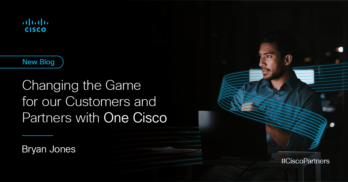 Changing the Game for our Customers and Partners with One Cisco - Cisco ...