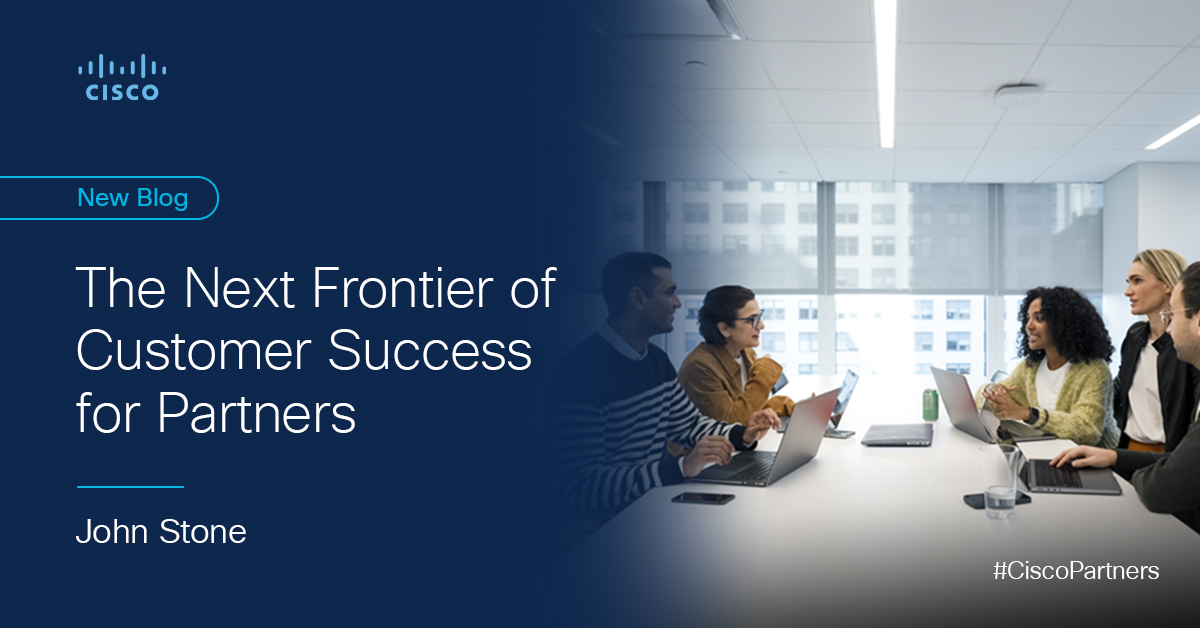 The Next Frontier of Customer Success for Partners - Cisco Blogs